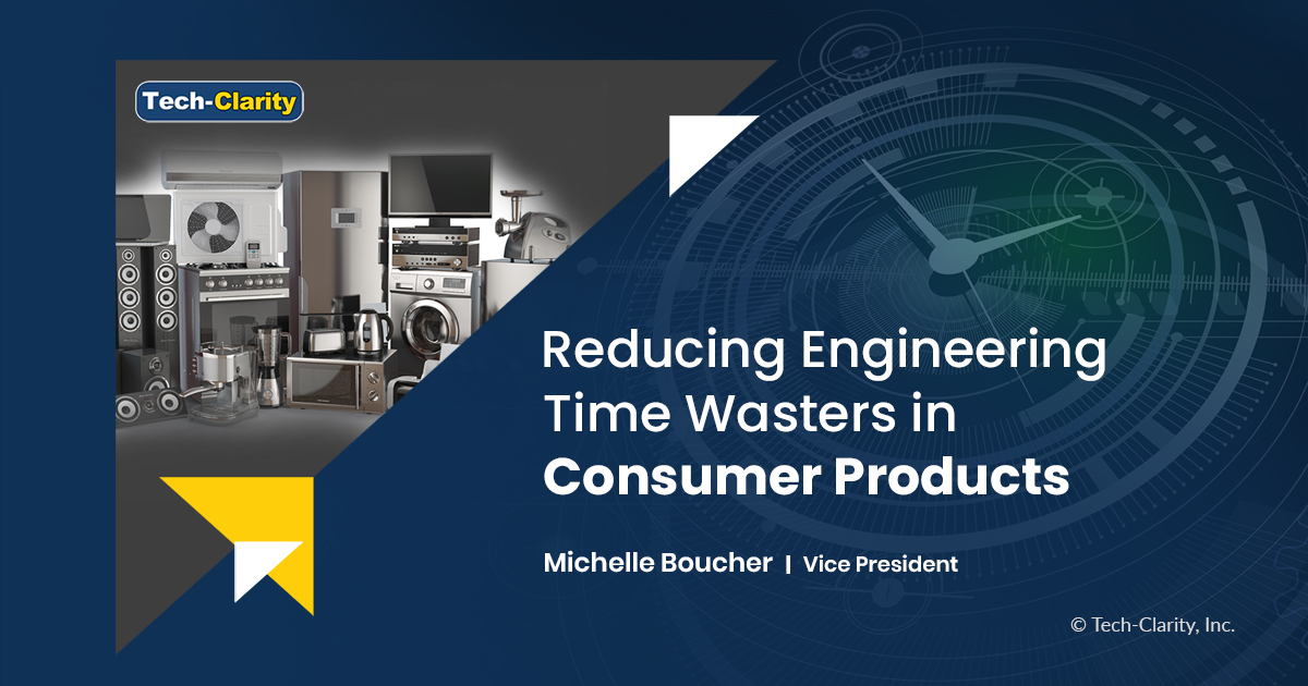 Consumer Products: Reducing Engineering Time Wasters - Tech-Clarity
